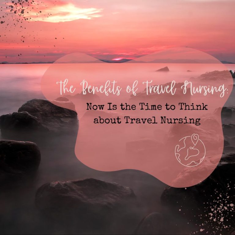 Benefits of Travel Nursing: Now Is the Time to Think about Travel Nursing